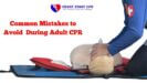 What are the Common Mistakes to Avoid During Adult CPR?