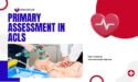 Primary Assessment in ACLS: Key Steps for Immediate Care