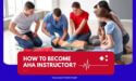 How to Become an AHA Instructor? - Heart Start CPR