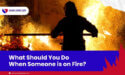 What Should You Do When Someone Catches Fire?